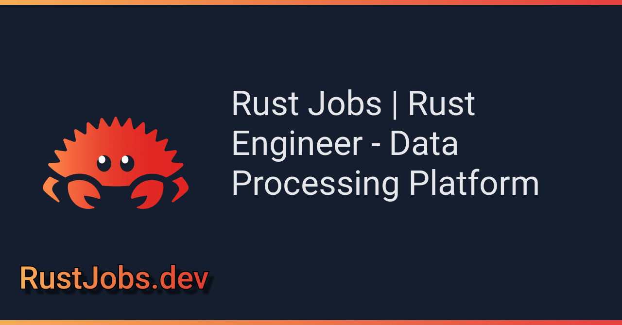 Rust Jobs | Rust Engineer - Data Processing Platform | RustJobs.dev Rust Jobs | Rust Engineer - Data Processing Platform | RustJobs.dev